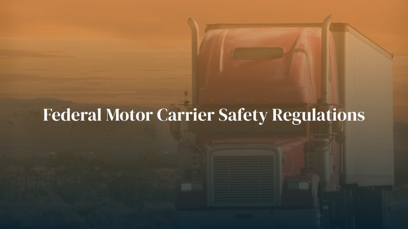 Federal Motor Carrier Safety Regulations | Valiente Mott Injury Attorneys